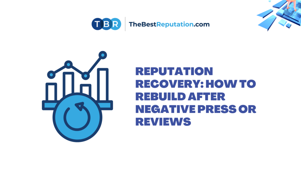 Reputation Recovery: Rebuilding After Negative Press or Reviews